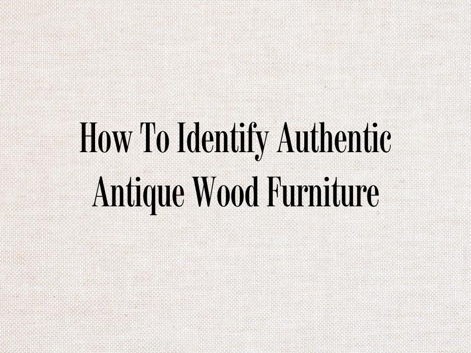 How To Identify Authentic Antique Wood Furniture - Chairish Blog