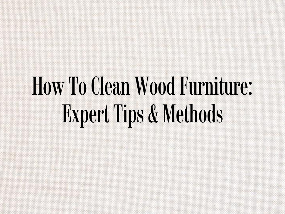 How To Clean Wood Furniture: Expert Tips & Methods - Chairish Blog