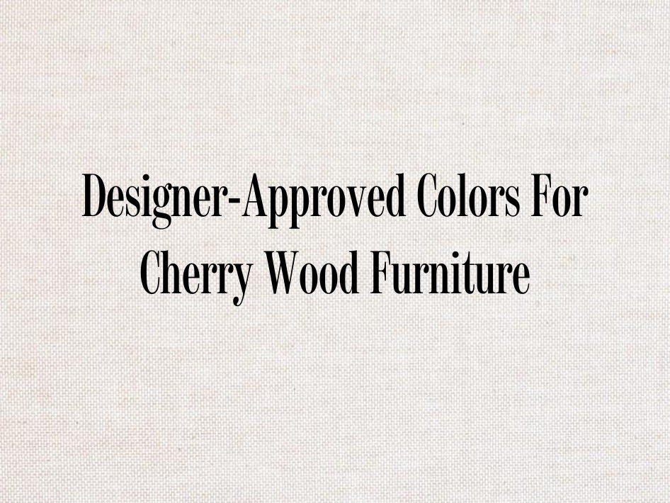 Designer-Approved Colors For Cherry Wood Furniture - Chairish Blog