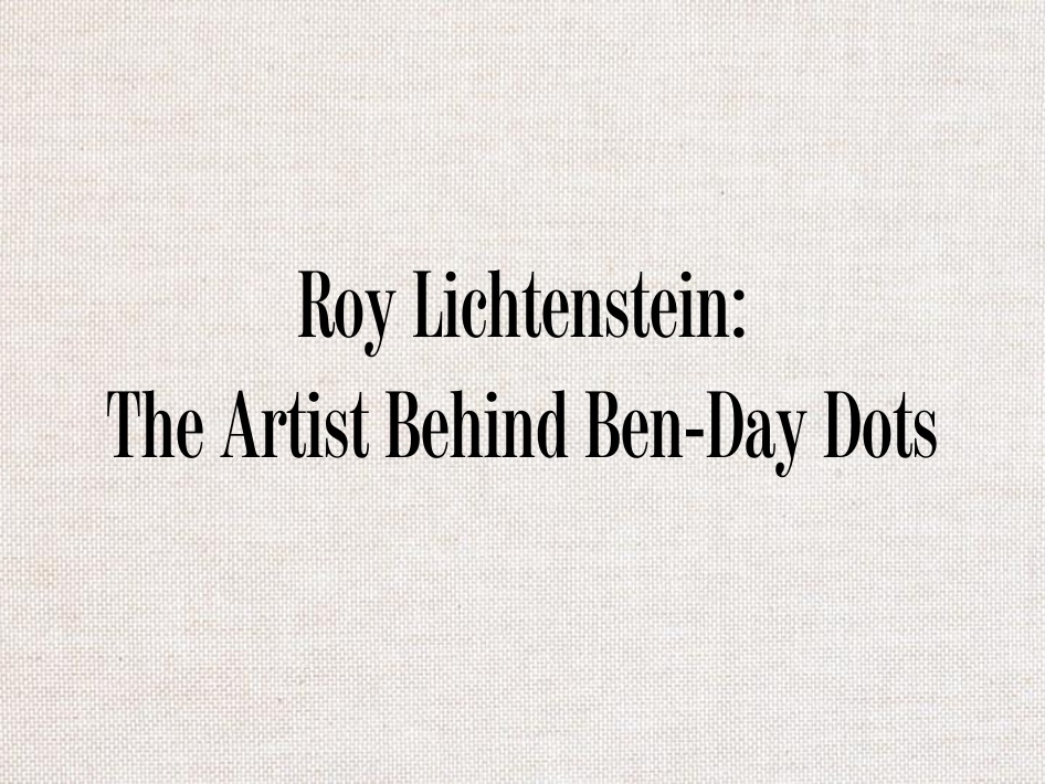 Roy Lichtenstein: The Artist Behind Ben-Day Dots - Chairish Blog
