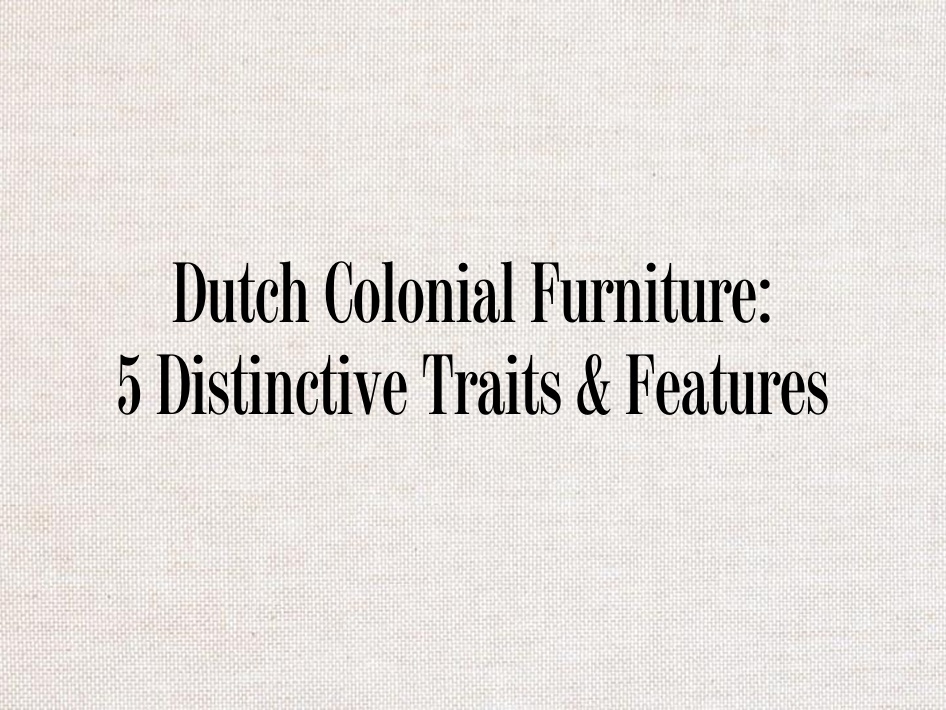 Dutch Colonial Furniture: 5 Distinctive Traits & Features - Chairish Blog