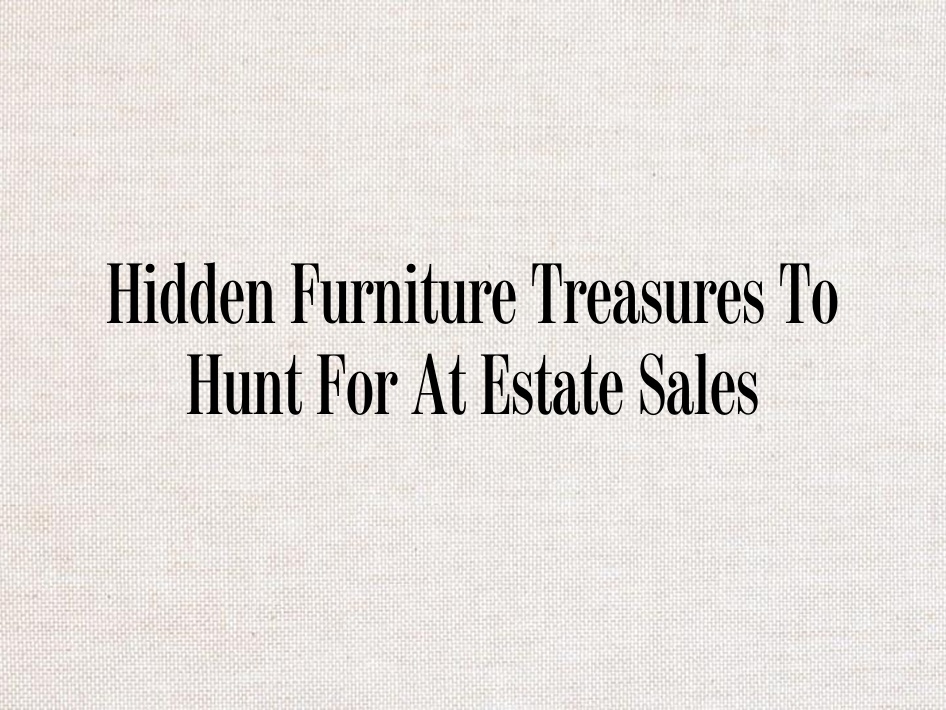 Hidden Furniture Treasures To Hunt For At Estate Sales - Chairish Blog