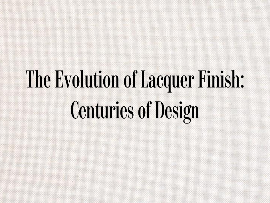 The Evolution of Lacquer Finish: Centuries of Design - Chairish Blog