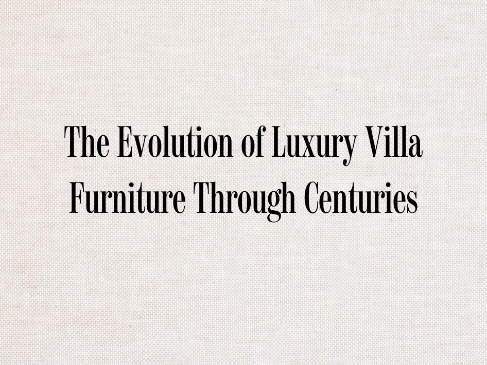 The Evolution of Luxury Villa Furniture Through Centuries - Chairish Blog