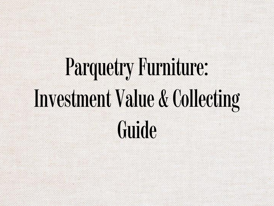 Parquetry Furniture: Investment Value & Collecting Guide - Chairish Blog