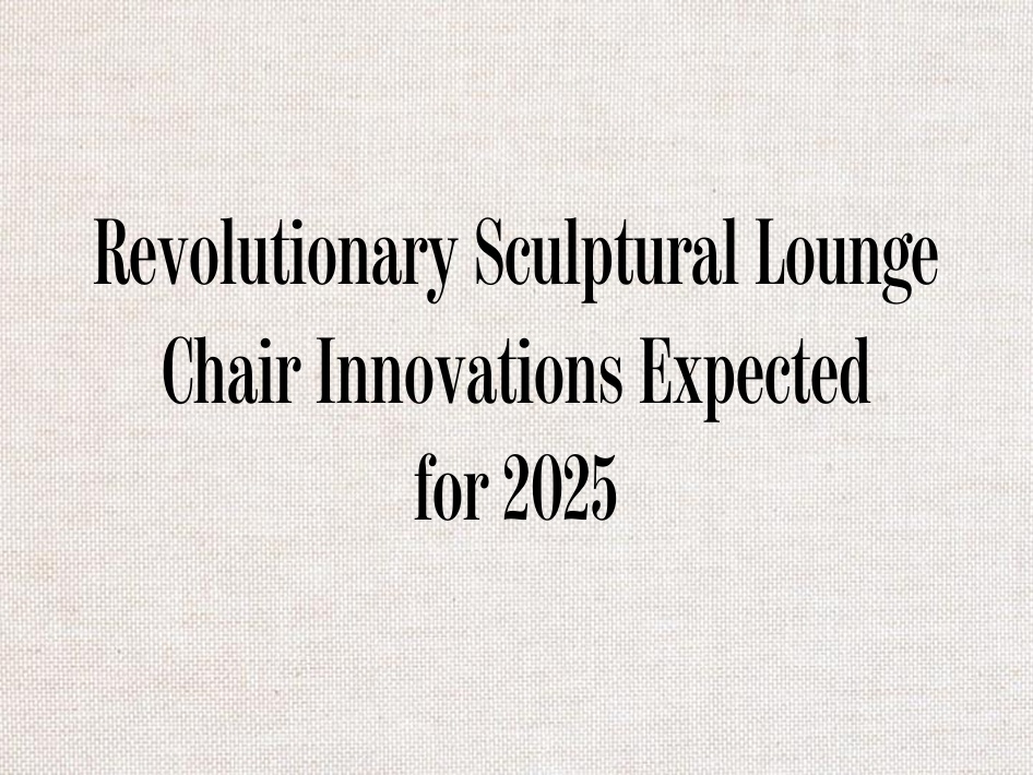 Revolutionary Sculptural Lounge Chair Innovations Expected for 2025 ...