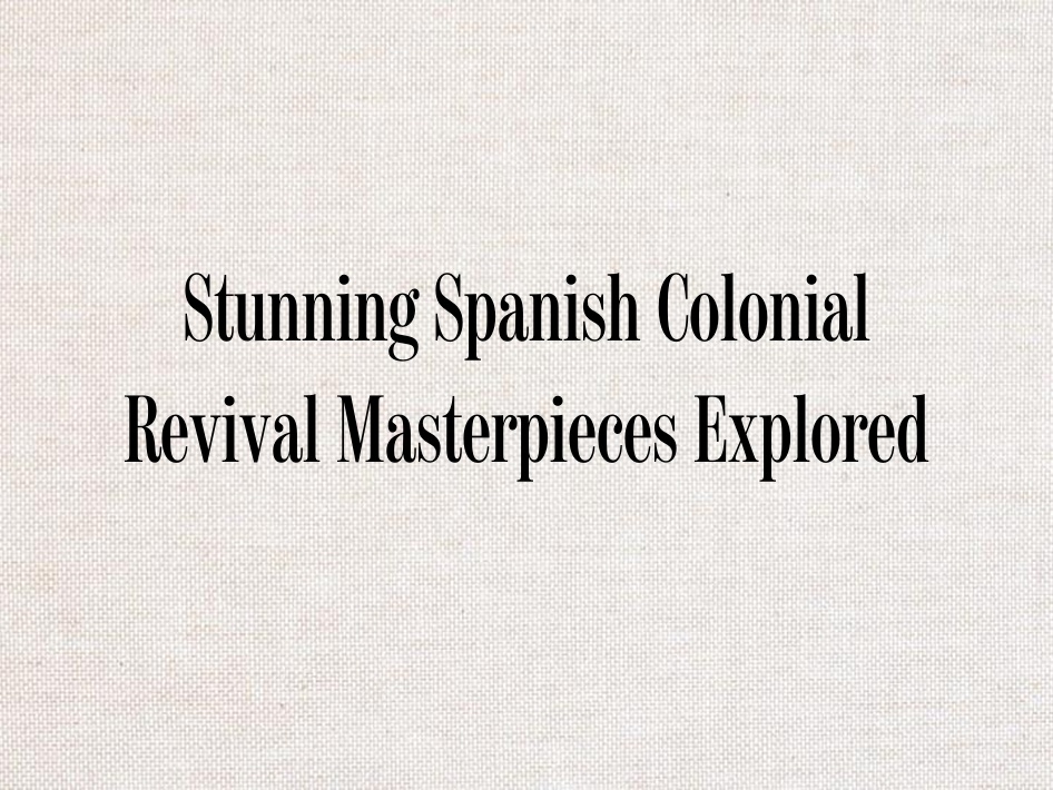 Stunning Spanish Colonial Revival Masterpieces Explored - Chairish Blog