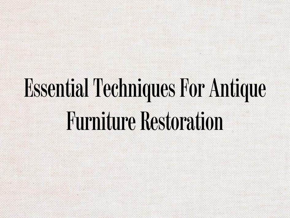 Essential Techniques For Antique Furniture Restoration - Chairish Blog