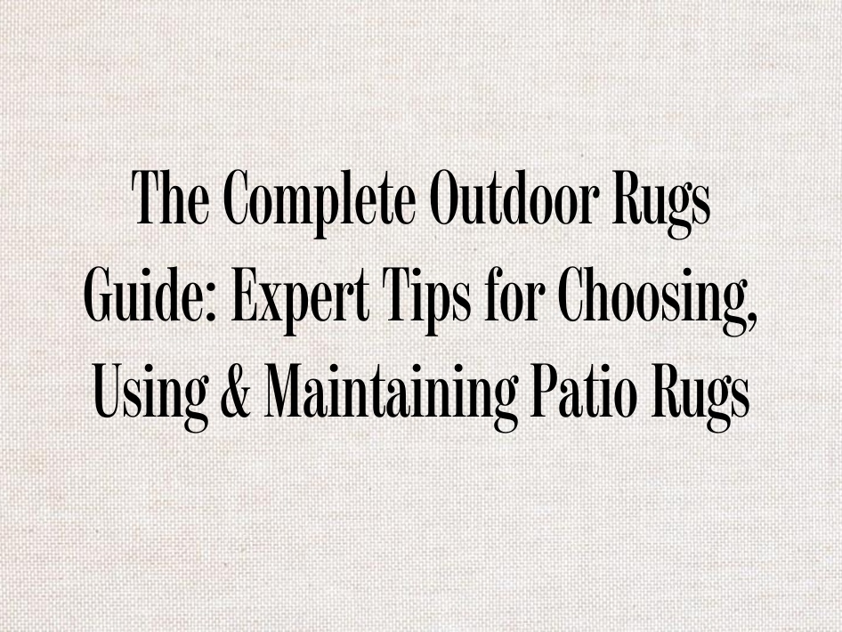 The Complete Outdoor Rugs Guide: Expert Tips for Choosing & Maintaining ...