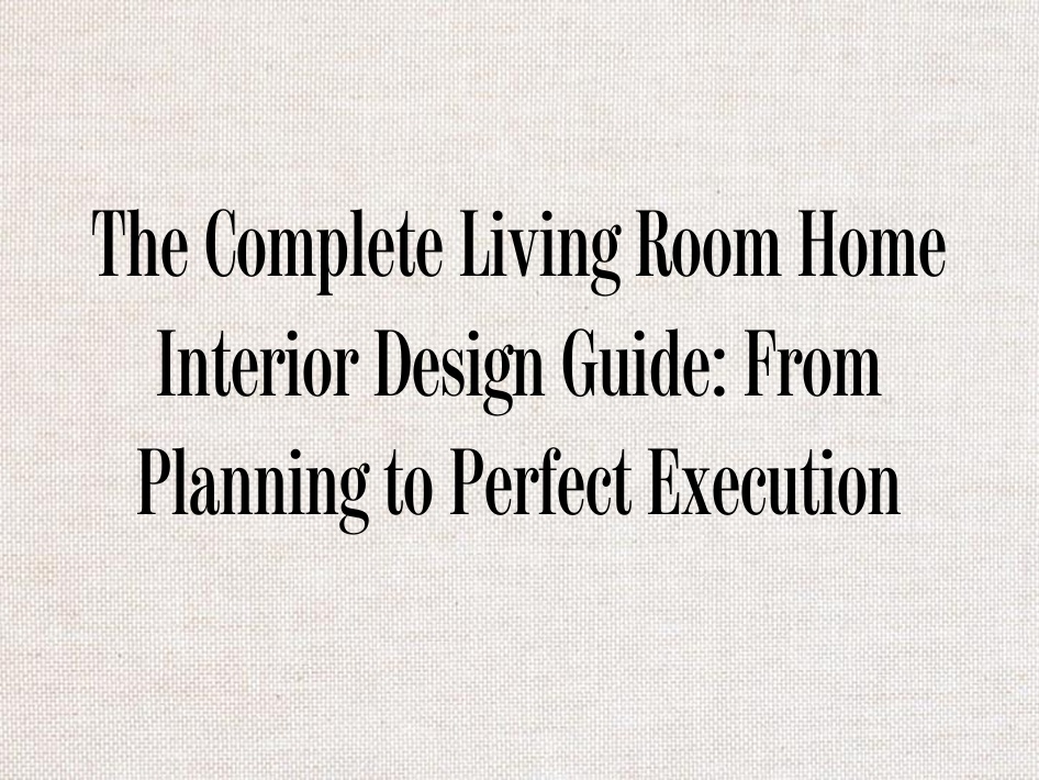 Complete Living Room Interior Design Guide: Transform Your Space ...