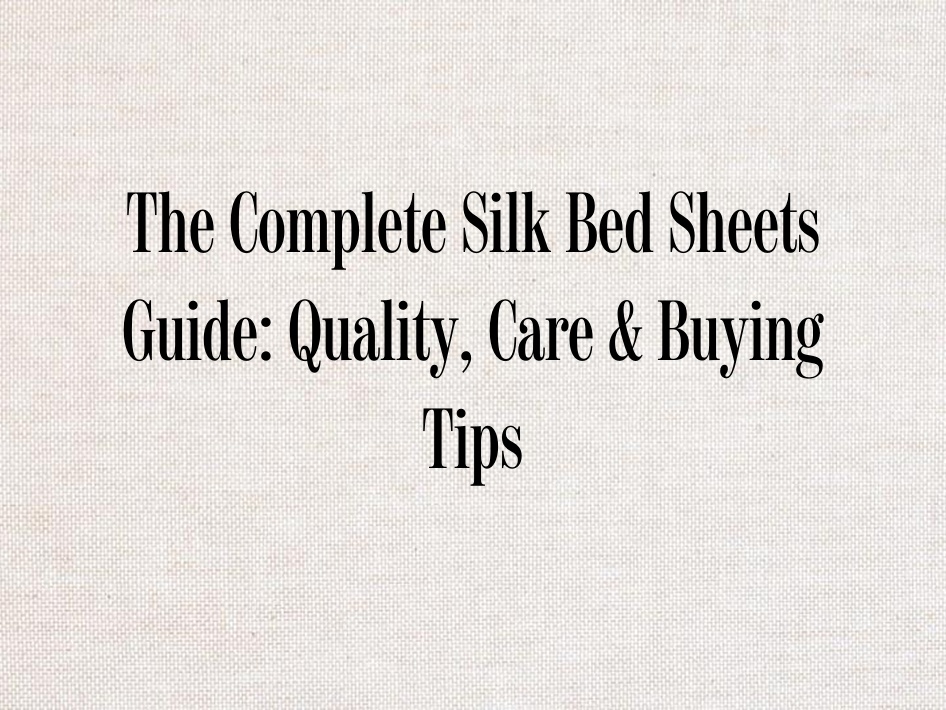 The Complete Silk Bed Sheets Guide: Quality, Care & Buying Tips ...
