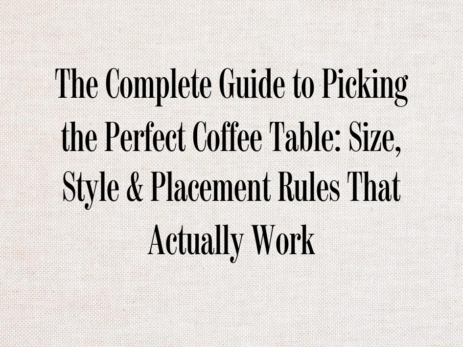 How to Pick the Perfect Coffee Table: Size, Style & Placement Guide ...