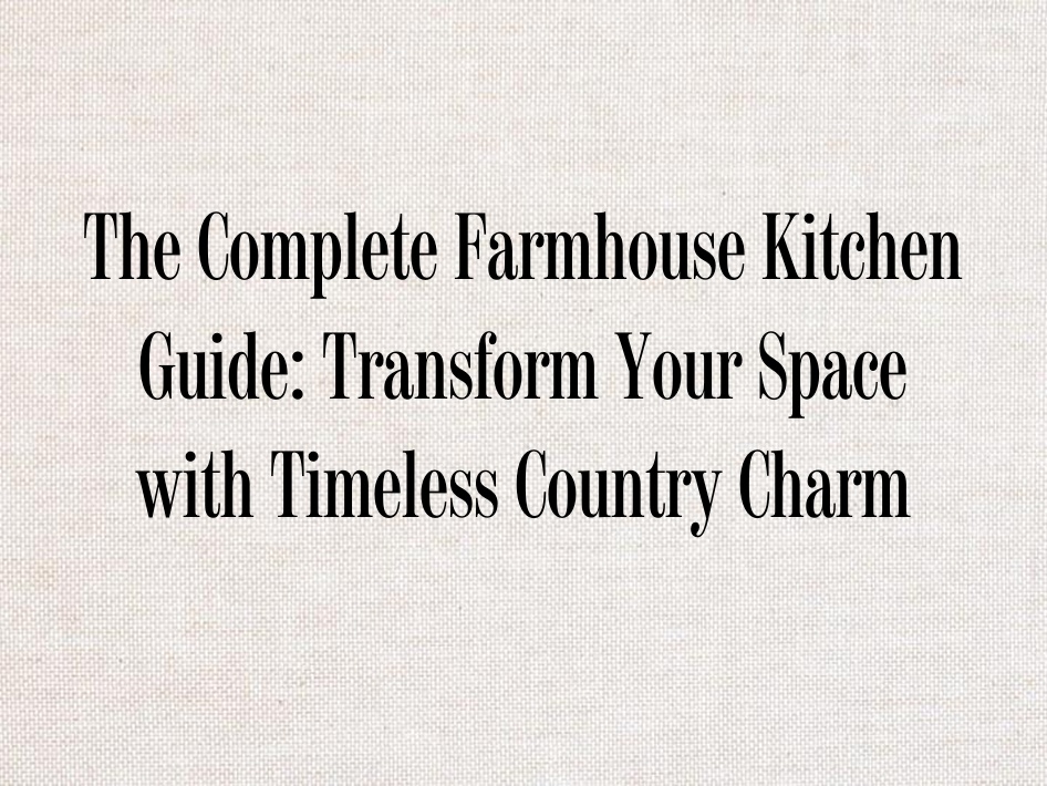 Complete Farmhouse Kitchen Guide: Design, Planning & Budget Tips ...